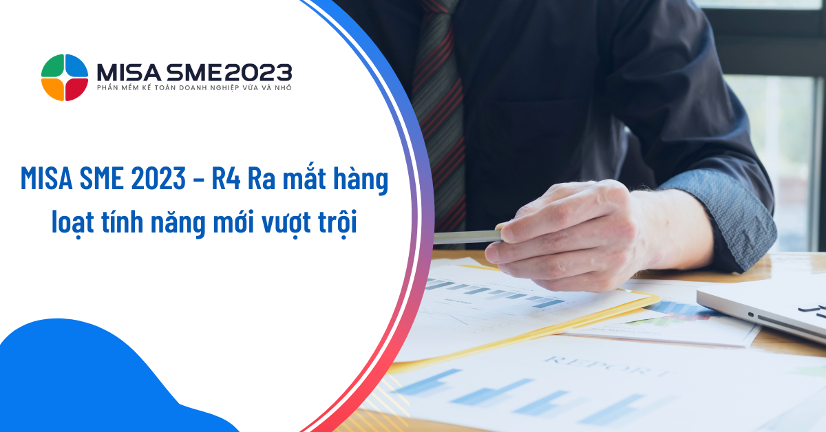 MISA SME 2023 – R4 Ra mắt hàng loạt tính năng mới vượt trội - MISA SME